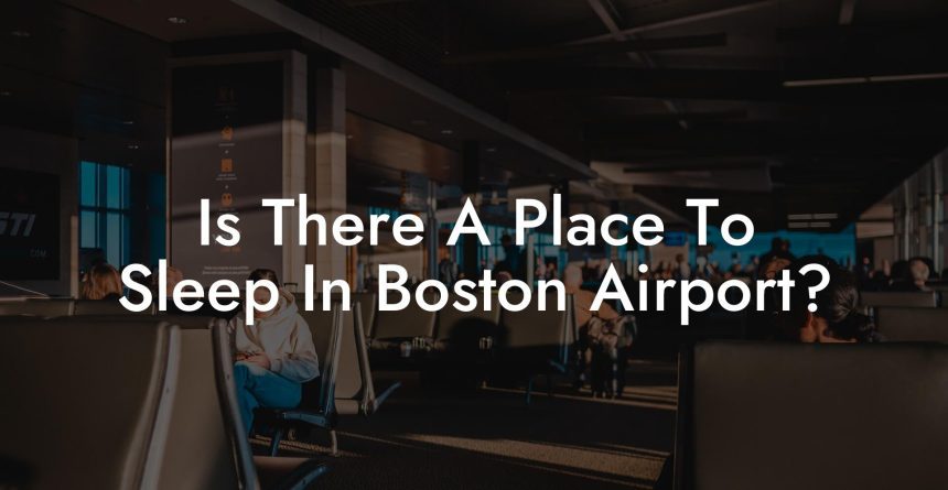 Is There A Place To Sleep In Boston Airport? - Airports Sleeping Pods