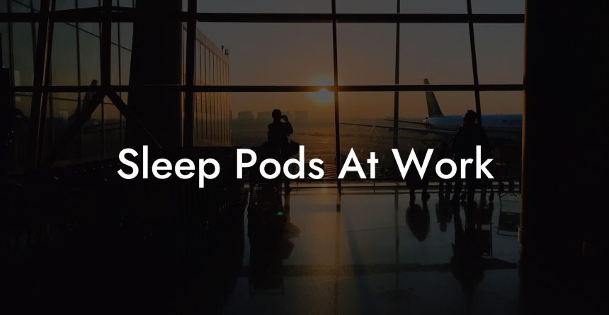 Sleep Pods At Work - Airports Sleeping Pods